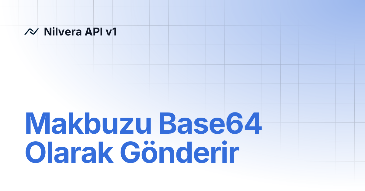 Makbuzu Base64 Olarak Gönderir | Nilvera API v1
