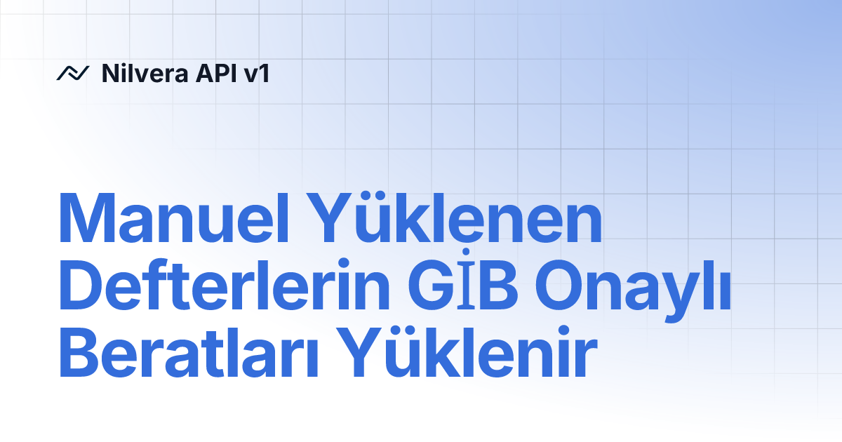 Manuel Yüklenen Defterlerin GİB Onaylı Beratları Yüklenir | Nilvera API v1 Manuel Yüklenen Defterlerin GİB Onaylı Beratları Yüklenir | Nilvera API v1