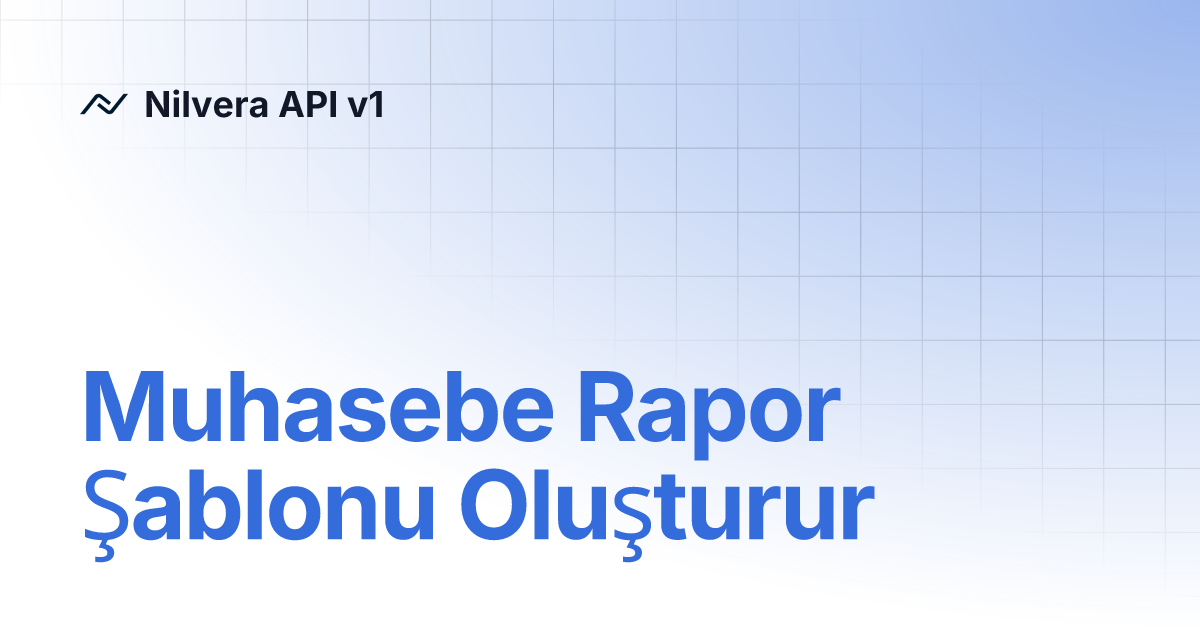Muhasebe Rapor Şablonu Oluşturur | Nilvera API v1 Muhasebe Rapor Şablonu Oluşturur | Nilvera API v1